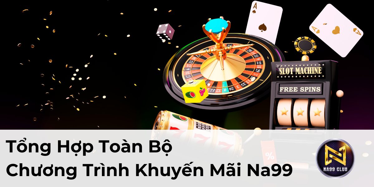 Tổng hợp các chương trình khuyến mãi Na99